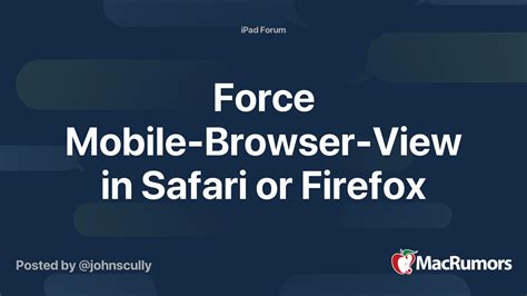 force mobile browser view in safari or firefox macrumors forums