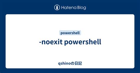 Noexit Powershell Qshino