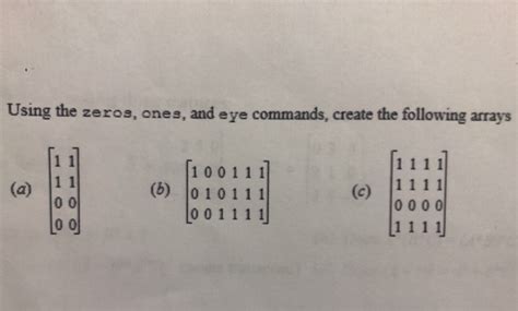 Solved Using The Zeros Ones And Eye Commands Create The Chegg