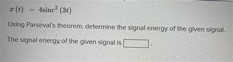Solved Using Parseval S Theorem Determine The Signal Energy Chegg