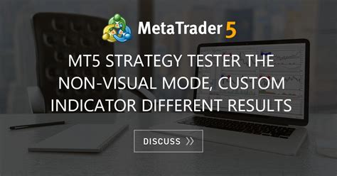 Mt5 Strategy Tester The Non Visual Mode Custom Indicator Different Results Strategy Tester
