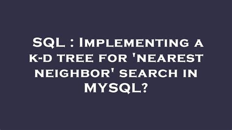 Sql Implementing A K D Tree For Nearest Neighbor Search In Mysql