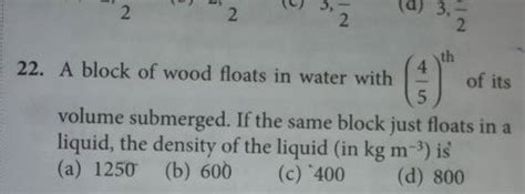 A Block Of Wood Floats In Water With Left Frac Ight Extth Of Its Volume