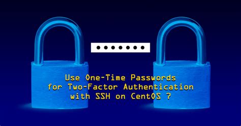 Use One Time Passwords For Two Factor Authentication With Ssh On Centos