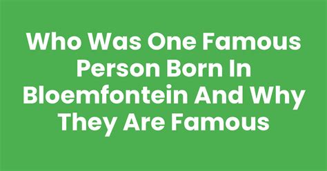 Who Was One Famous Person Born In Bloemfontein And Why They Are Famous