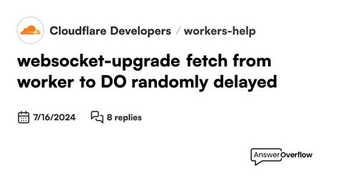 Websocket Upgrade Fetch From Worker To Do Randomly Delayed Cloudflare