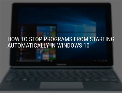 How To Stop Programs From Starting Automatically In Windows 10 Three Ways