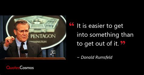 “it Is Easier To Get Into Something” Donald Rumsfeld Quote
