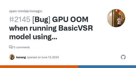 Bug Gpu Oom When Running Basicvsr Model Using Mmagicinferencer · Issue 2145 · Open Mmlab