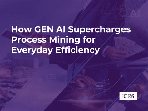 How Gen Ai Supercharges Process Mining For Everyday Efficiency 10xds