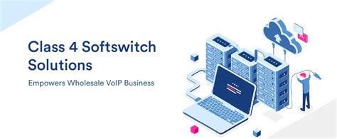 Class 4 Softswitch Solutions Empowers Wholesale Voip Business By