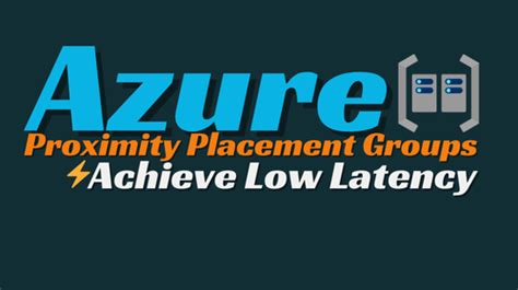 How Azure Proximity Placement Groups Help To Achieve Low Latency