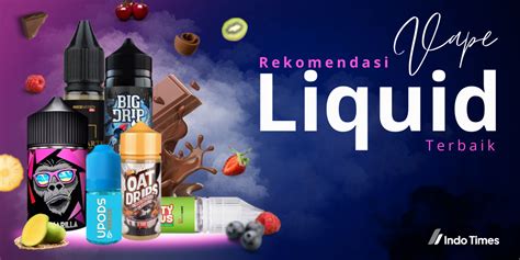 Mantap Ini Dia 10 Merek Vape Liquid Terbaik 2023 Yang Wajib Anda Coba