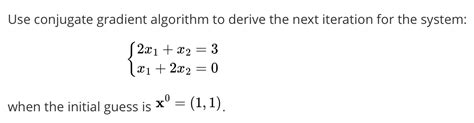 Solved Use Conjugate Gradient Algorithm To Derive The Next
