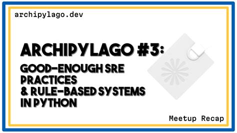Archipylago 3 Good Enough Sre Practices And Rule Based Systems In Python Archipylago