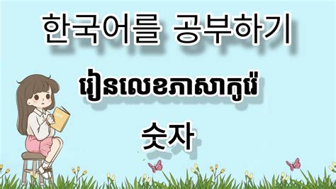 តោះរៀនលេខនៅក្នុងភាសាកូរ៉េ 한국어를 공부하기 Mnkr Learning Youtube