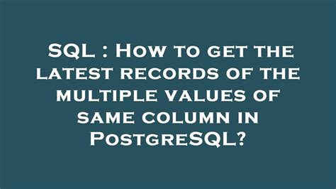 Sql How To Get The Latest Records Of The Multiple Values Of Same Column In Postgresql Youtube