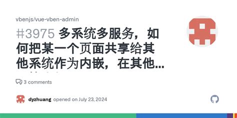 多系统多服务，如何把某一个页面共享给其他系统作为内嵌，在其他系统中打开？ · Issue 3975 · Vbenjsvue Vben Admin · Github