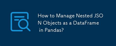 How To Manage Nested Json Objects As A Dataframe In Pandas Python