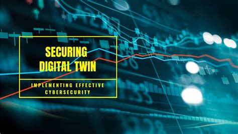 Implementing Effective Cybersecurity In A Digital Twin Environment