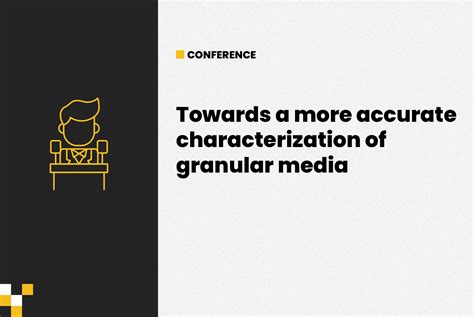 Conference Towards A More Accurate Characterization Of Granular Media