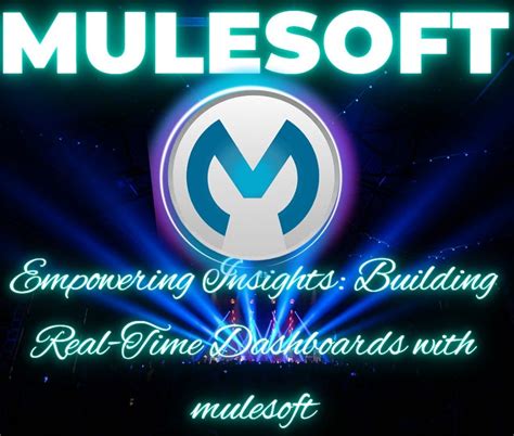 Empowering Insights Building Real Time Dashboards With Mulesoft By