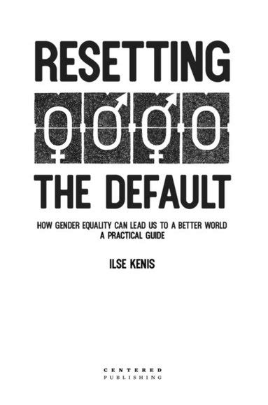 Resetting The Default How Gender Equality Can Lead Us To A Better World A Practical Guide
