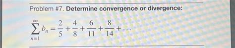 Solved Problem 7 Determine Convergence Or Divergence Chegg Com