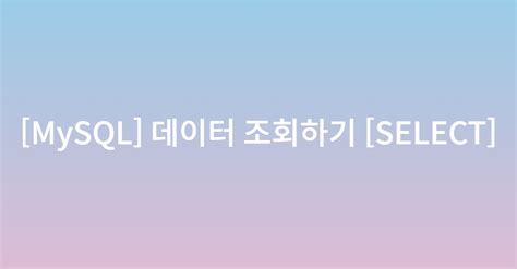Mysql 데이터 조회하기 Select