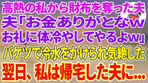 スカッとする話高熱の私から財布を奪った夫お金ありがとなwお礼に体冷やしてやるよwバケツで冷水をかけられ気絶した私は翌日ご機嫌に帰宅した夫に YouTube