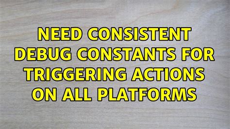 Need Consistent Debug Constants For Triggering Actions On All Platforms Youtube