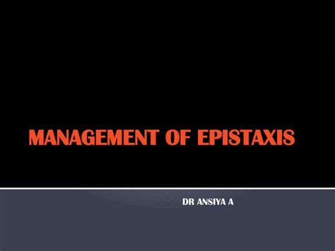 Management Of Epistaxis By Dr Ansiya A Ppt Pptx