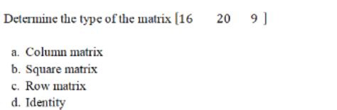 solved determine the type of the matrix [16 20 9 ] a column matrix b