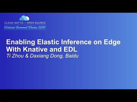 Conference Talks Talk Enabling Elastic Inference On Edge With Knative And Edl From Cncf Cloud