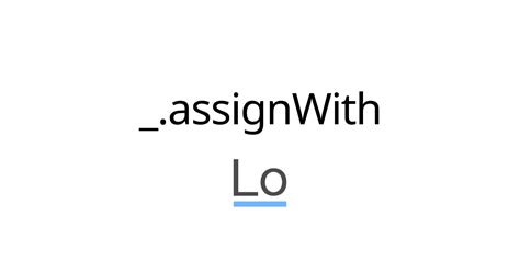 Assignwith Lodash Documentation