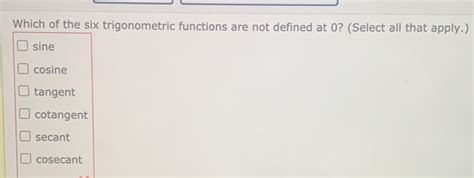 Solved Which Of The Six Trigonometric Functions Are Not Defined At 0