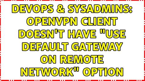 Devops And Sysadmins Openvpn Client Doesnt Have Use Default Gateway On Remote Network Option