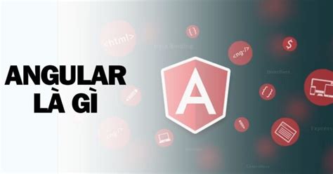 Angular Là Gì Những ưu điểm Và Tính ứng Dụng Của Angular