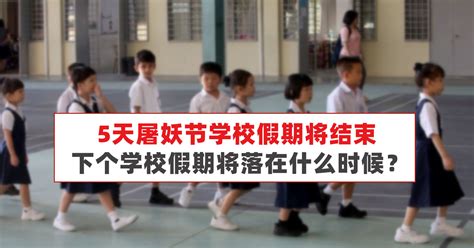 5天屠妖节学校假期将结束下个学校假期将落在什么时候