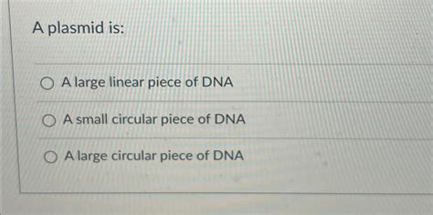 Solved A Plasmid Is A Large Linear Piece Of DNAA Small Chegg Com