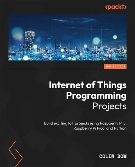 Internet Of Things Programming Projects Build Exciting Iot Projects Using Raspberry Pi 5