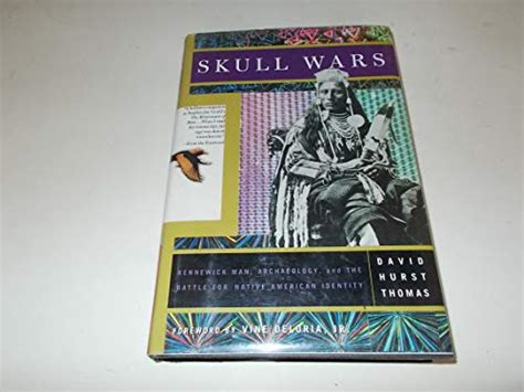 Skull Wars Kennewick Man And Native American Identity By Thomas David