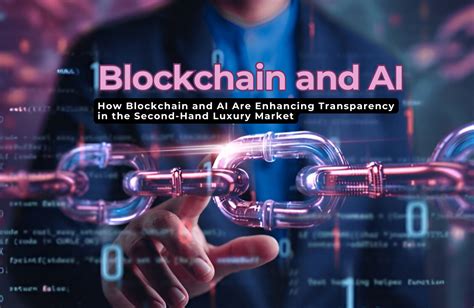 How Blockchain And Ai Are Enhancing Transparency In The Second Hand Luxury Market Our Business