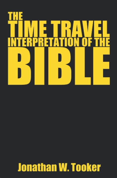 The Time Travel Interpretation Of The Bible By Jonathan W Tooker
