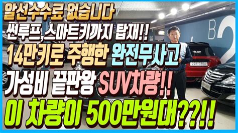 썬루프에 스마트키까지 탑재된 14만키로 주행한 완전무사고에 가성비 끝판왕 Suv차량 이 차량 가격이 500만원대 알선