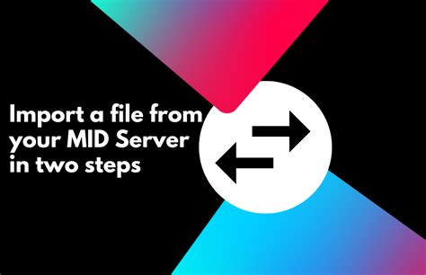 how to import a file from your mid server in 2 flow designer steps