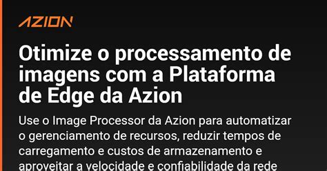 Otimize O Processamento De Imagens Com A Azion Web Platform
