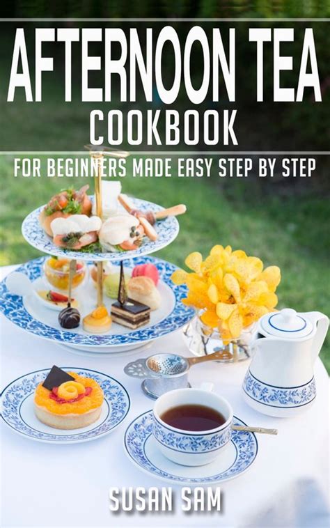 Afternoon Tea Cookbook 2 Afternoon Tea Cookbook Ebook Susan Sam