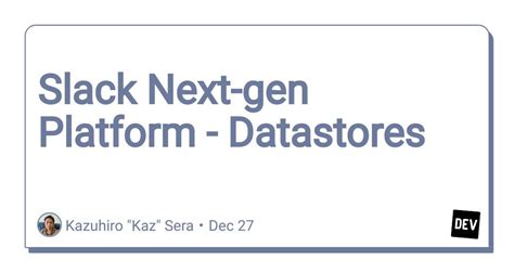 slack next gen platform datastores r devto