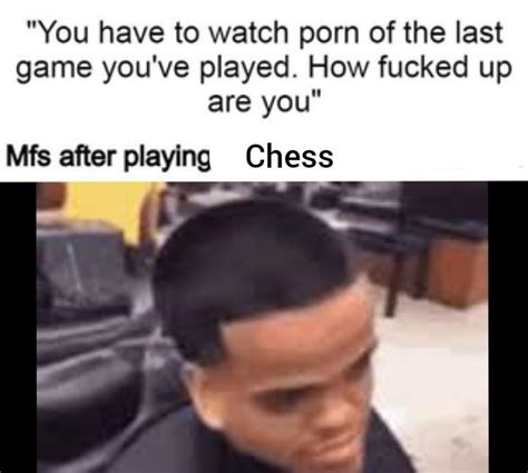 I Dont Like Chess No More Bruh R Memes